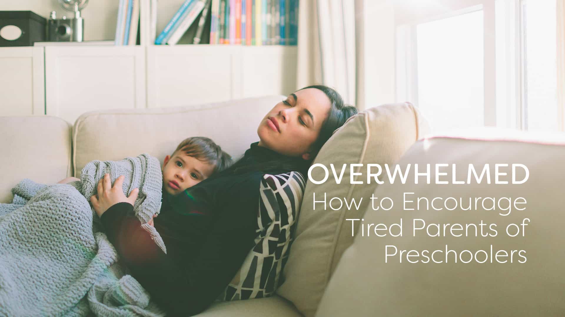 Overwhelmed: How to Encourage Tired Parents of Preschoolers – Awana